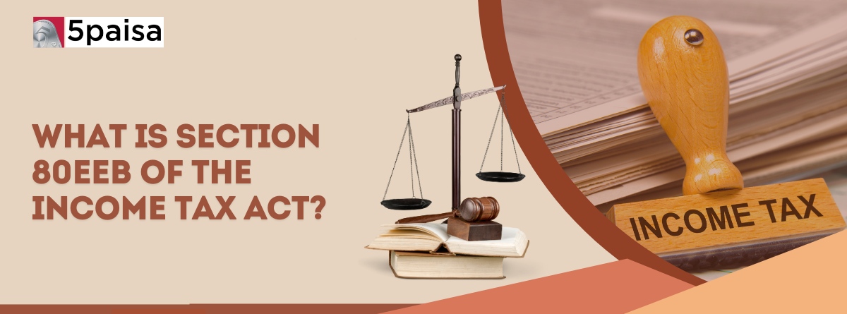 Section 80EEB: Features, Benefits, Eligibility & Conditions | 5paisa